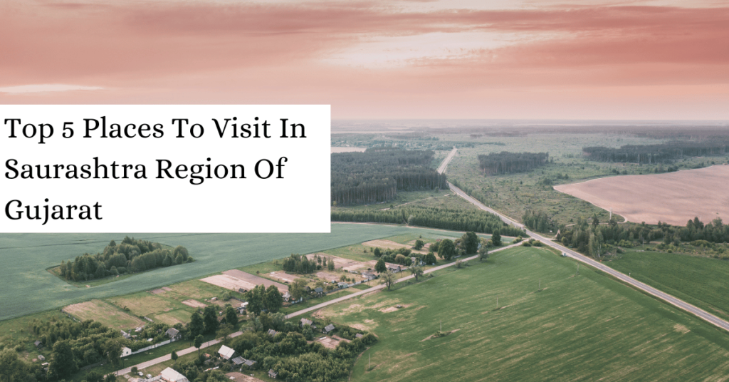 Top 5 Places To Visit In Saurashtra Region Of Gujarat